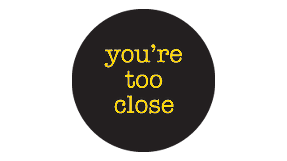 You're Too Close Button